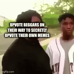 Upvote Beggars - Imgflip