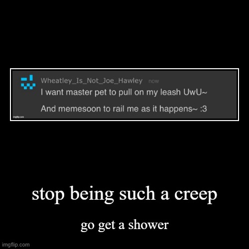 stop being such a creep - Imgflip