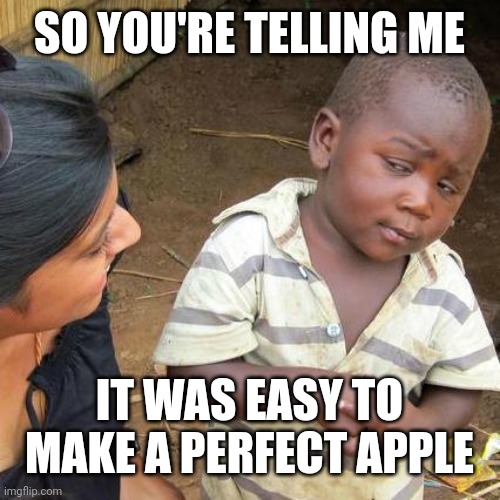 I forgot to make the perfect apple - Imgflip