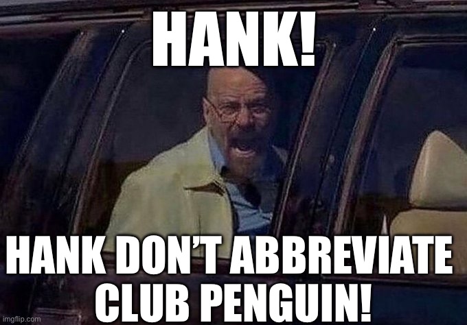NO CLUB PENGUIN! DON’T ABBREVIATE YOUR NAME! - Imgflip