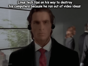 LTT when he runs out of video ideas - Imgflip