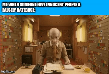 Me when someone give innocent people a falsely hatebase: - Imgflip