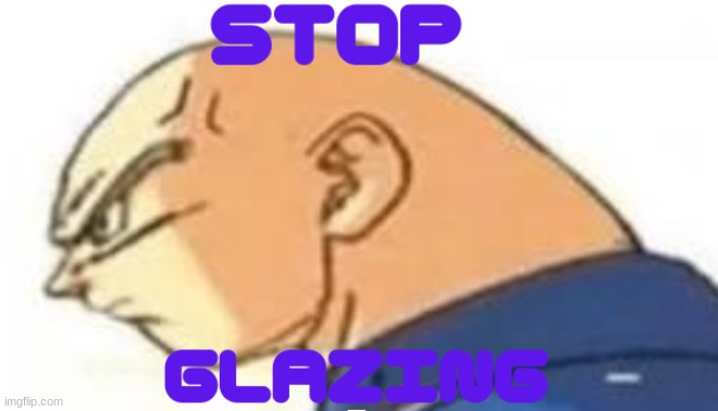 one of you is getting glazed to the maximum right now - Imgflip