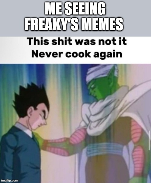 This shit was not it never cook again - Imgflip