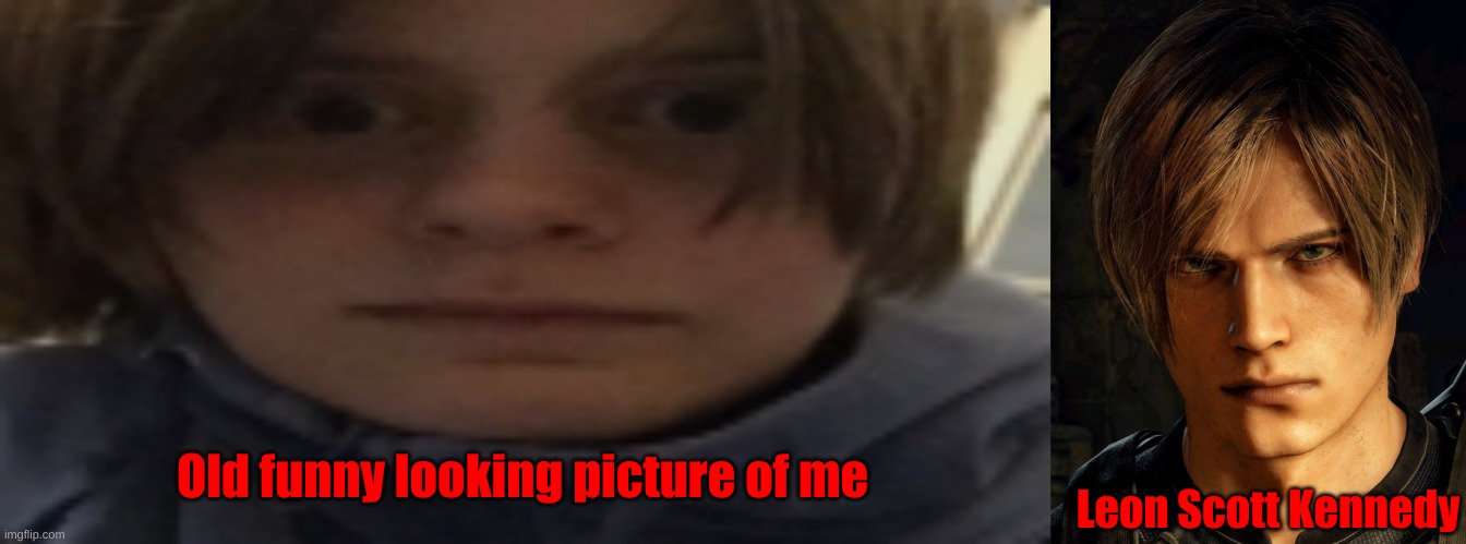 finally understanding why I'm referenced like RE4 Leon Scott Kennedy ...