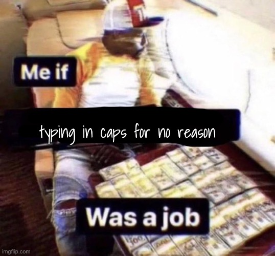 Me if X was a job - Imgflip