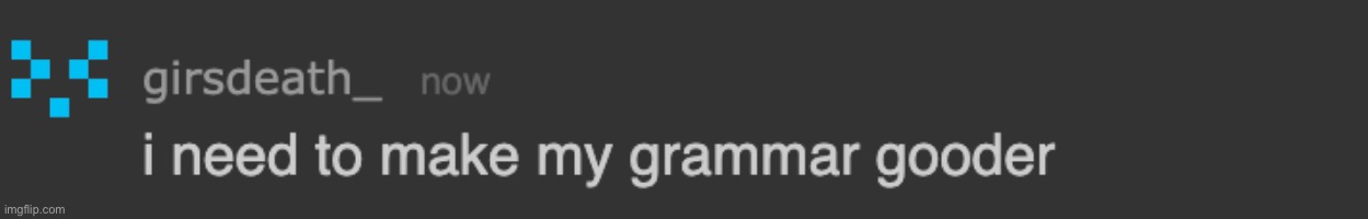 gir i need to make my grammar gooder - Imgflip