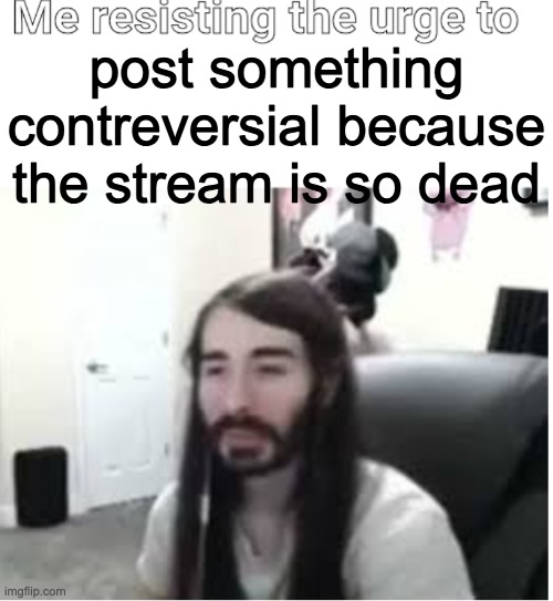 Me resisting the urge to X - Imgflip