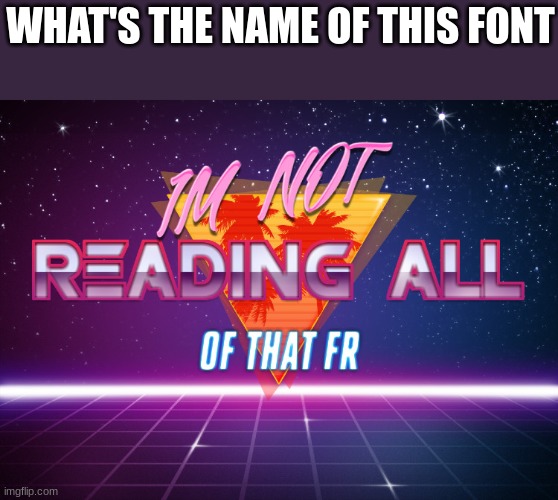 IM NOT READING ALL OF THAT FR - Imgflip