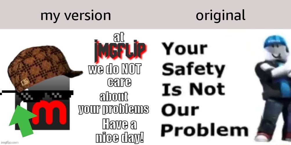 Image tagged in at imgflip we do not car about your problems have a ...