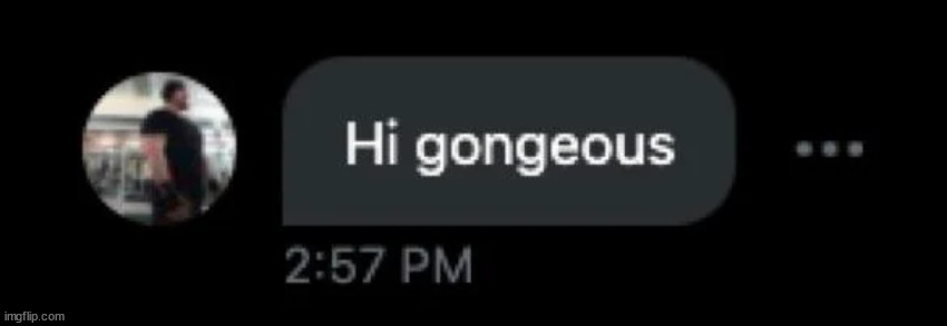 (yes I can actually say gorgeous) - Imgflip