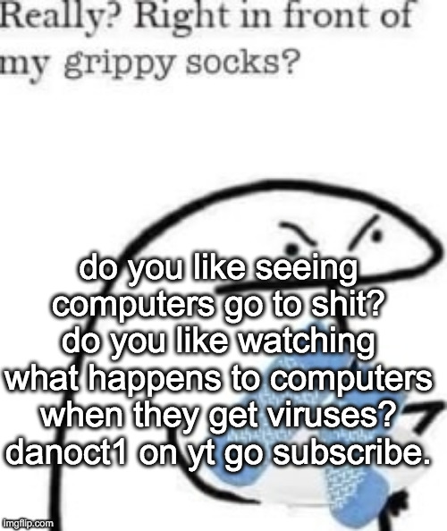 right in front of my grippy socks? - Imgflip