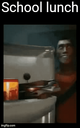 Me when school lunch - Imgflip