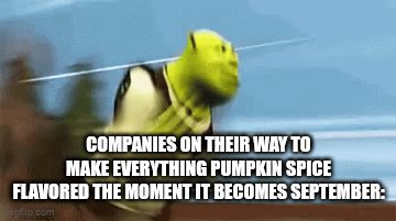 when are we gonna get pumpkin spice flavored water or smth - Imgflip