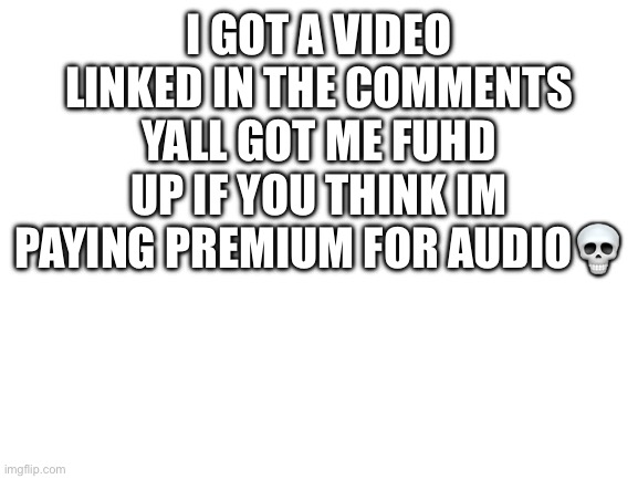 Enjoy the quality content from the comfort and safety of YouTube - Imgflip