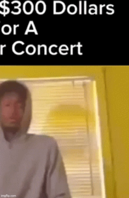 $300 Dollars or A r Concert - Imgflip