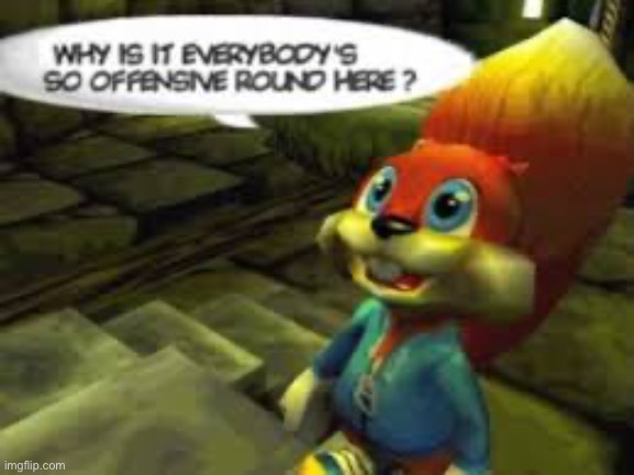 Why does everyone have to be so offensive around here - Imgflip