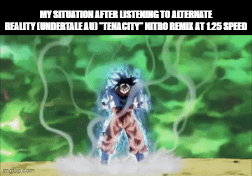 My situation after listening to Alternate Reality [Undertale AU ...