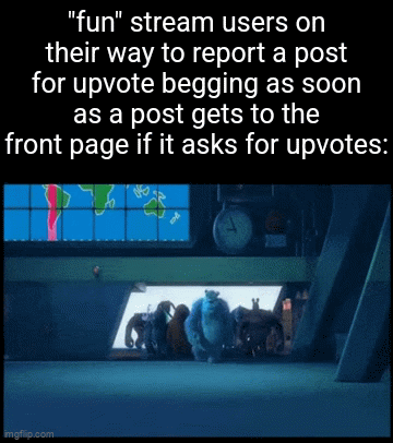 ffs you immature ppl upvote begging is fine. if you dont like it, GO. - Imgflip