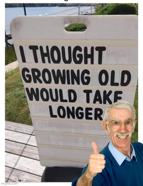 Growing Old Should Take Longer Imgflip Growing Old Should Take Longer Imgflip