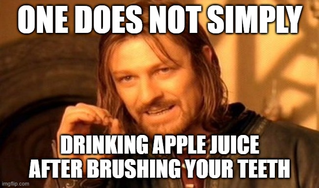 I brushed my teeth for apple juice - Imgflip