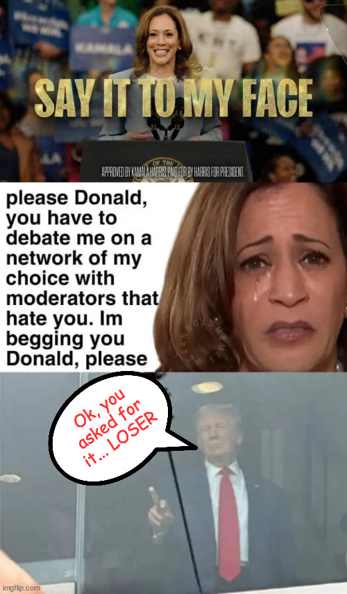 Beggin', beggin' you... Loser Harris desperate for another debate - Imgflip