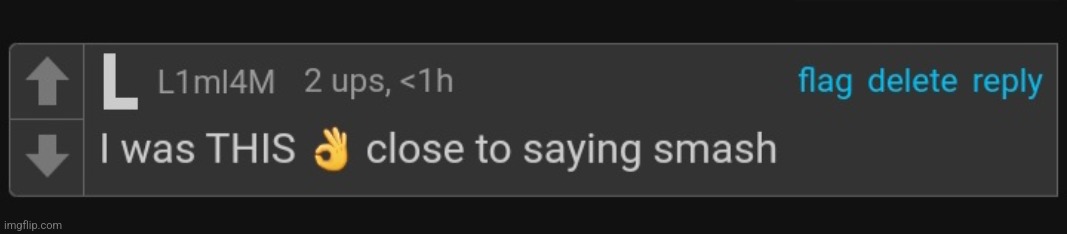 I was THIS close to saying smash - Imgflip