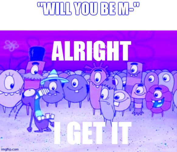 Alright I get It - Imgflip