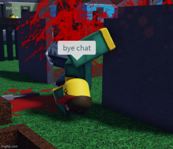 bye chat be dead forever simulator - Imgflip