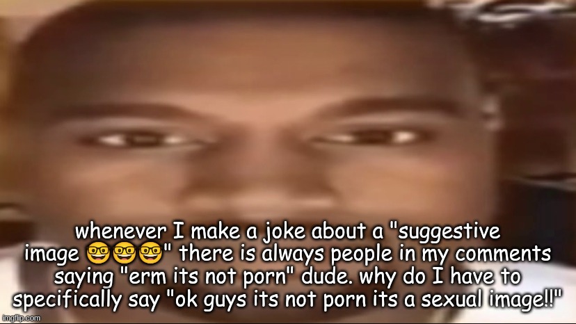 its just a joke about a weird image why are y'all so annoying mane - Imgflip