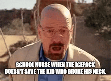 School nurse when the icepack doesn't save the kid - Imgflip
