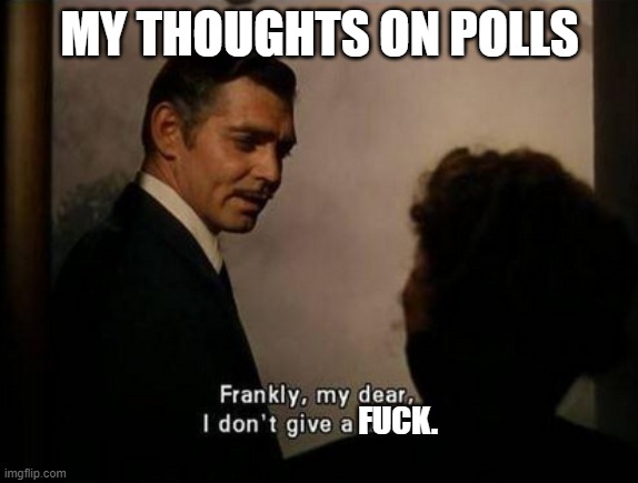 Am i the only one that doesn't give a shit about Polls. - Imgflip