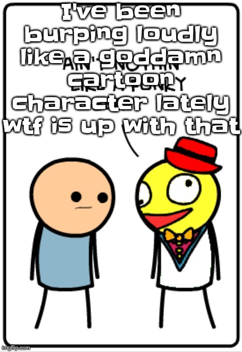 Like my burps have BASS and it's making me disgusted - Imgflip