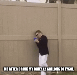 I drink 12 gallons of Lysol every day - Imgflip