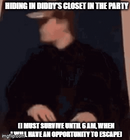 im hiding in his baby oil storage room - Imgflip