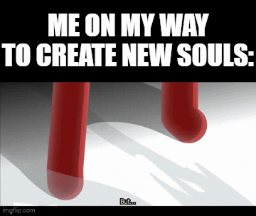 me on my way to create new souls: - Imgflip