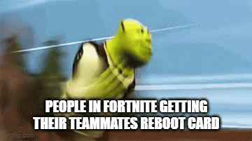 Teammates trying to get your reboot card: - Imgflip