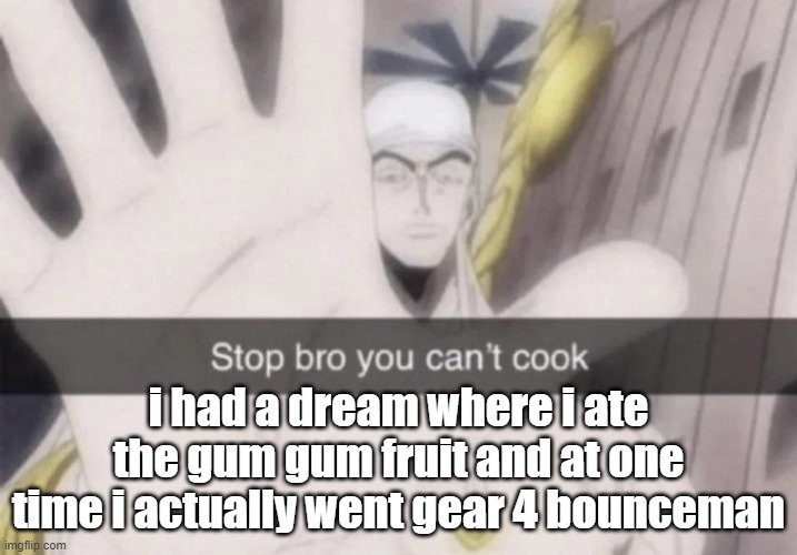 Stop bro you can't cook - Imgflip Stop bro you can't cook - Imgflip