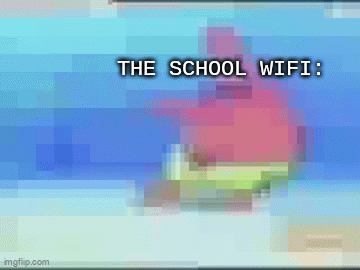 The School Wifi Basically. - Imgflip