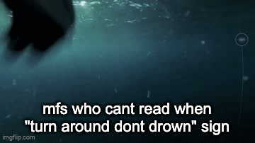 "turn around dont drown" mf i cant read - Imgflip