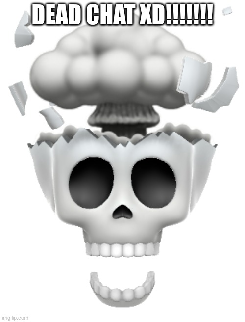 DEAD CHAT XD!!!!!!!!!!!!!!!!! - Imgflip