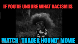 Racism of the 1930’s Trader Hound movie - Imgflip