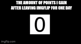 I gained like 1.5k points yesterday - Imgflip