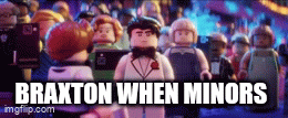 Call me Braxton cause when I see minors I start Cummings - Imgflip