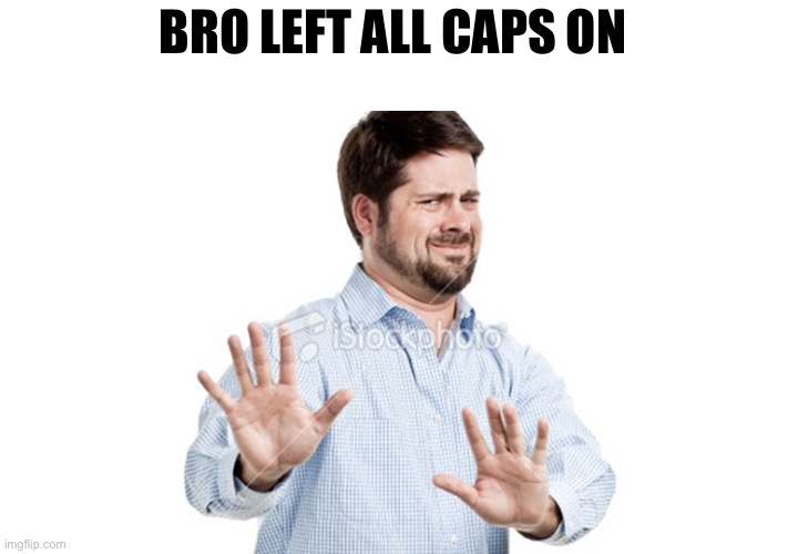 repost until sitemods get involved (all caps) - Imgflip