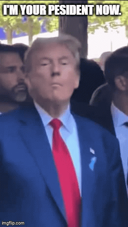 Trump, I'm your president now. - Imgflip