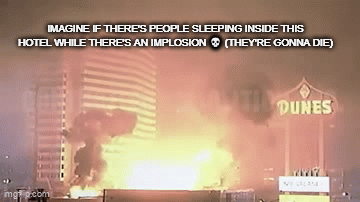 What if? there's people sleeping inside the Dunes Hotel while it's the ...