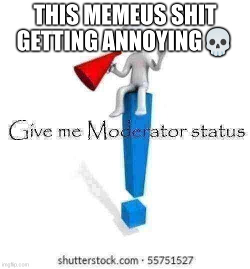 Give me Moderator status - Imgflip