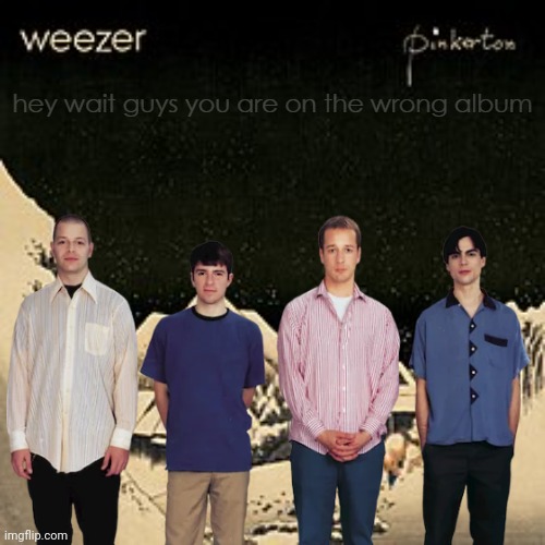 Mods are asleep post Weezer - Imgflip