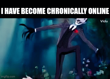I have become chronically online - Imgflip